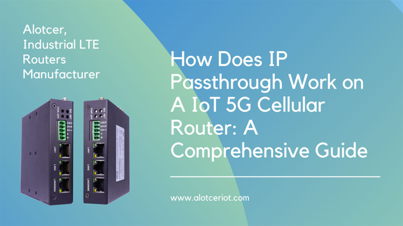 How Does IP Passthrough Work on A IoT 5G Cellular Router: A Comprehensive Guide - Alotcer