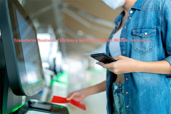 Transform Business Efficiency with Intelligent Mobile Terminals